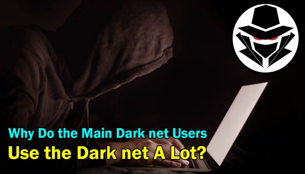 Who Are The Main Dark Web Users & Why Do They Use It A Lot?